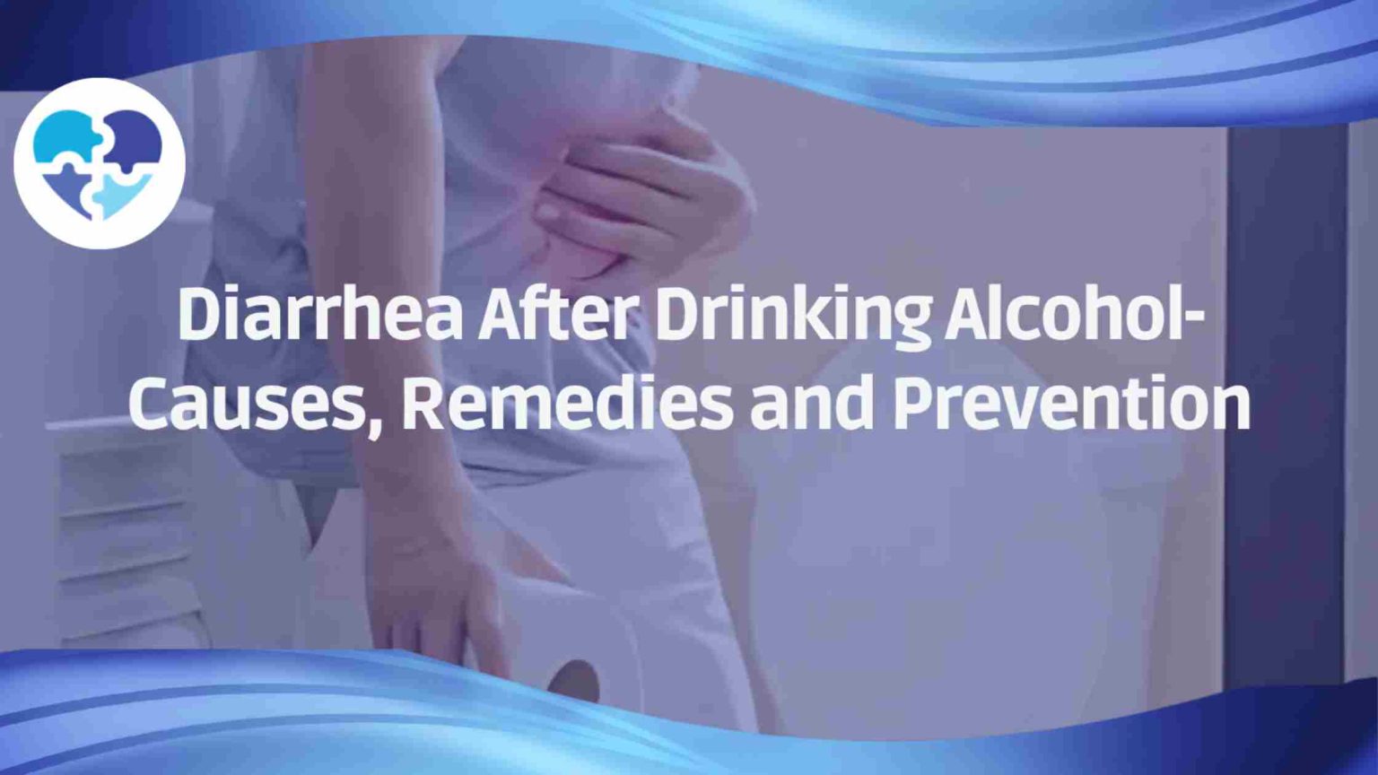 Diarrhea After Drinking Alcohol: Causes, Remedies, and Prevention